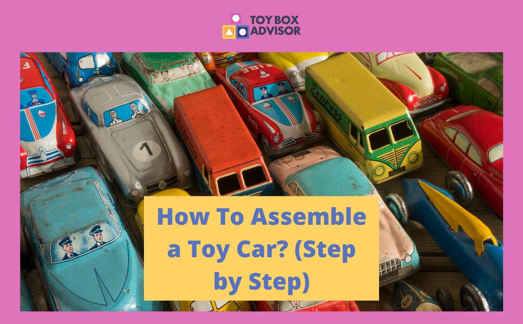 How To Assemble a Toy Car? (Step by Step) - ToyBoxAdvisor